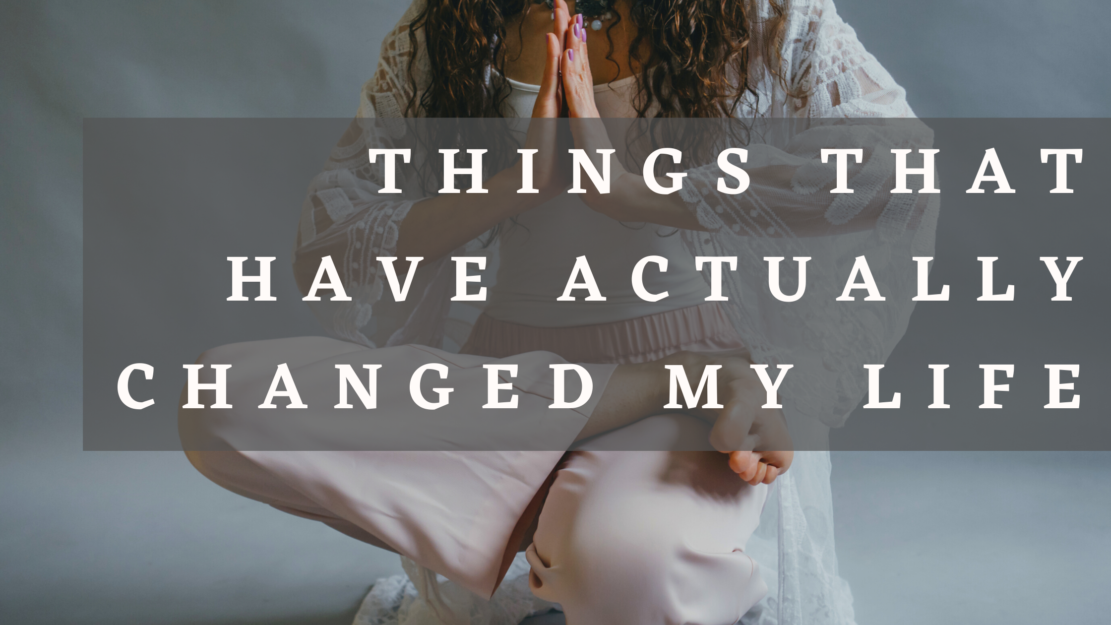 Things that have ACTUALLY changed my life – S. R. Crawford